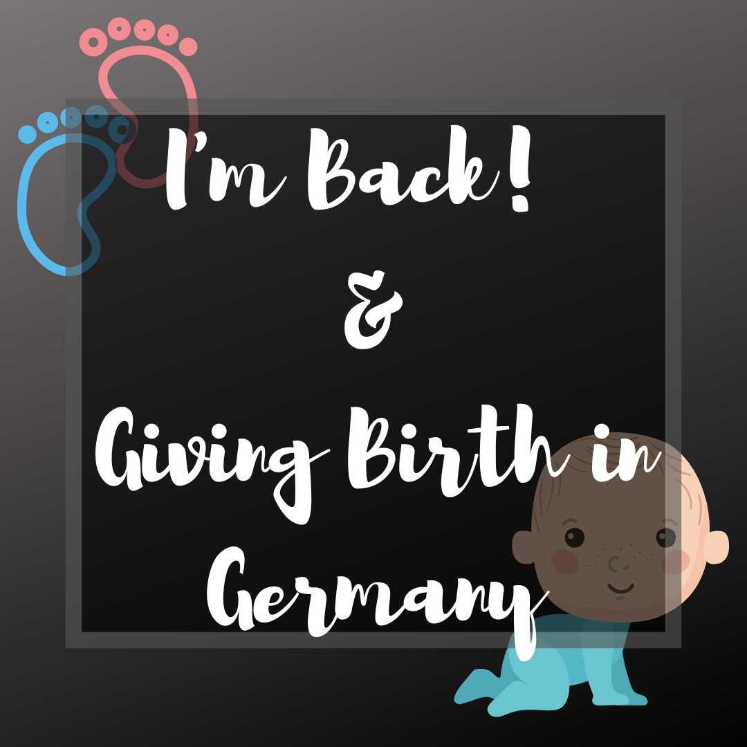 I’m Back & Giving Birth in Germany
